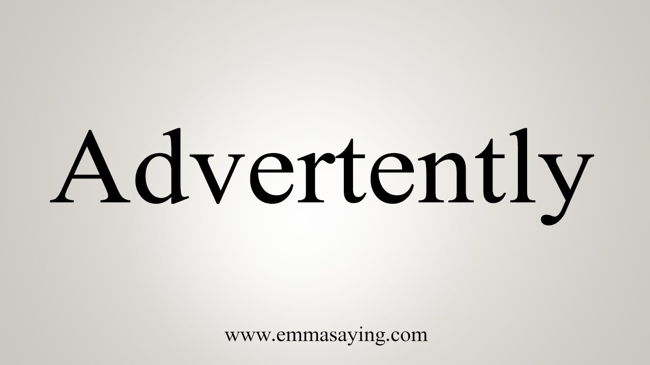 How To Say Advertently - YouTube
