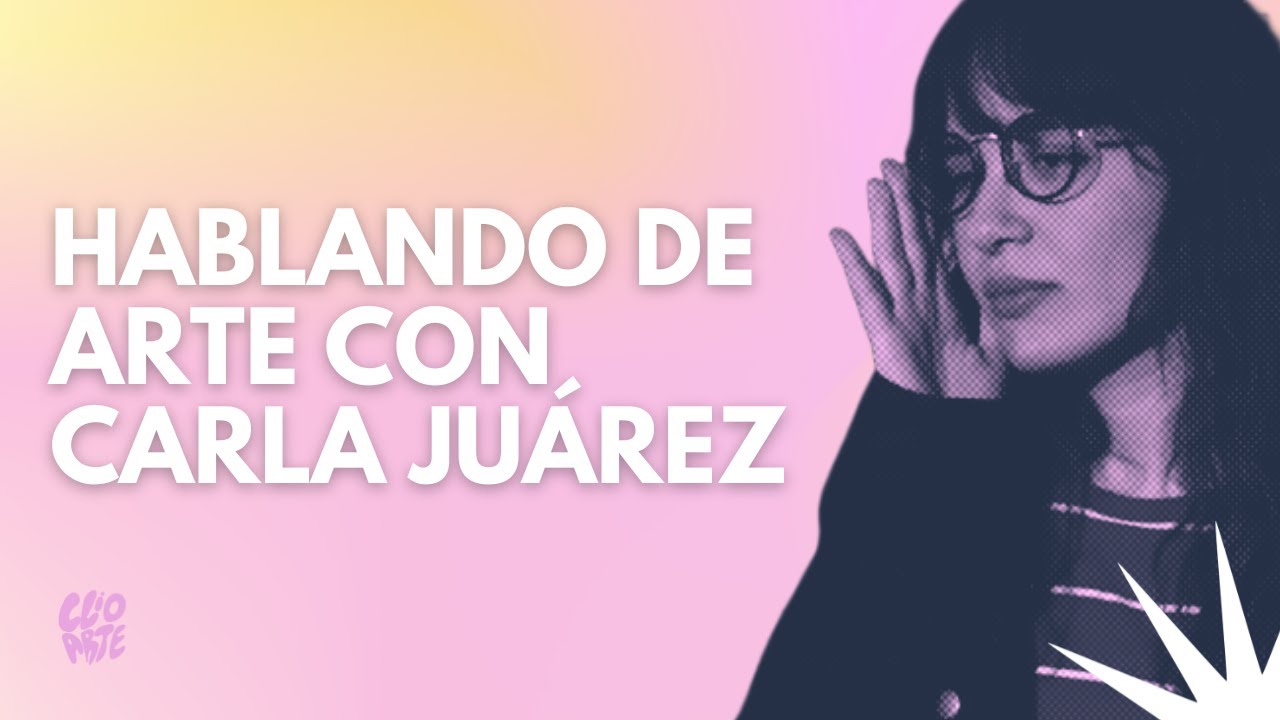 PODCAST 🎙️ HABLANDO DE ARTE CON CARLA JUÁREZ🔥 - YouTube