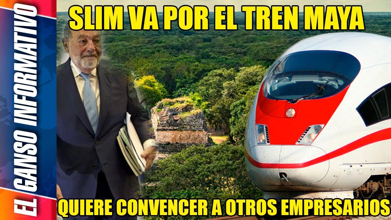 Slim se quiere agandallar el Tren Maya. Convence a empresarios que ...