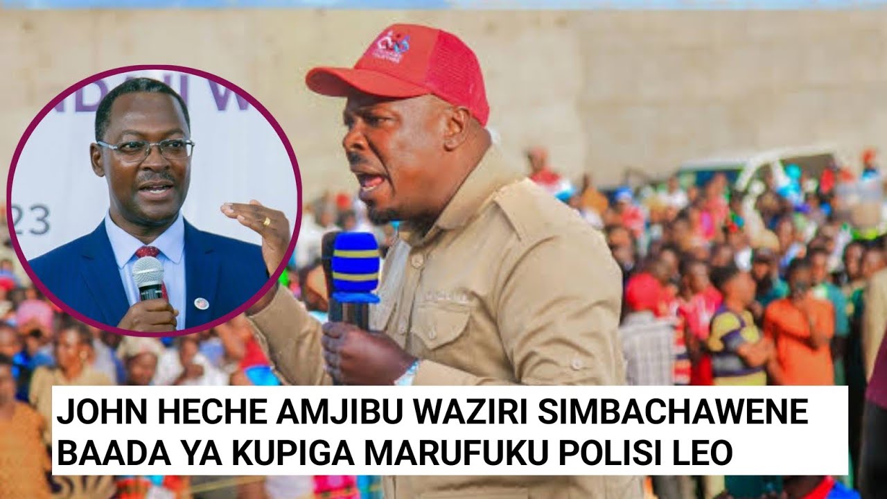 SIKIA JIBU LA JOHN HECHE KWA WAZIRI SIMBACHAWENE KUPIGA MARUFUKU POLISI ...