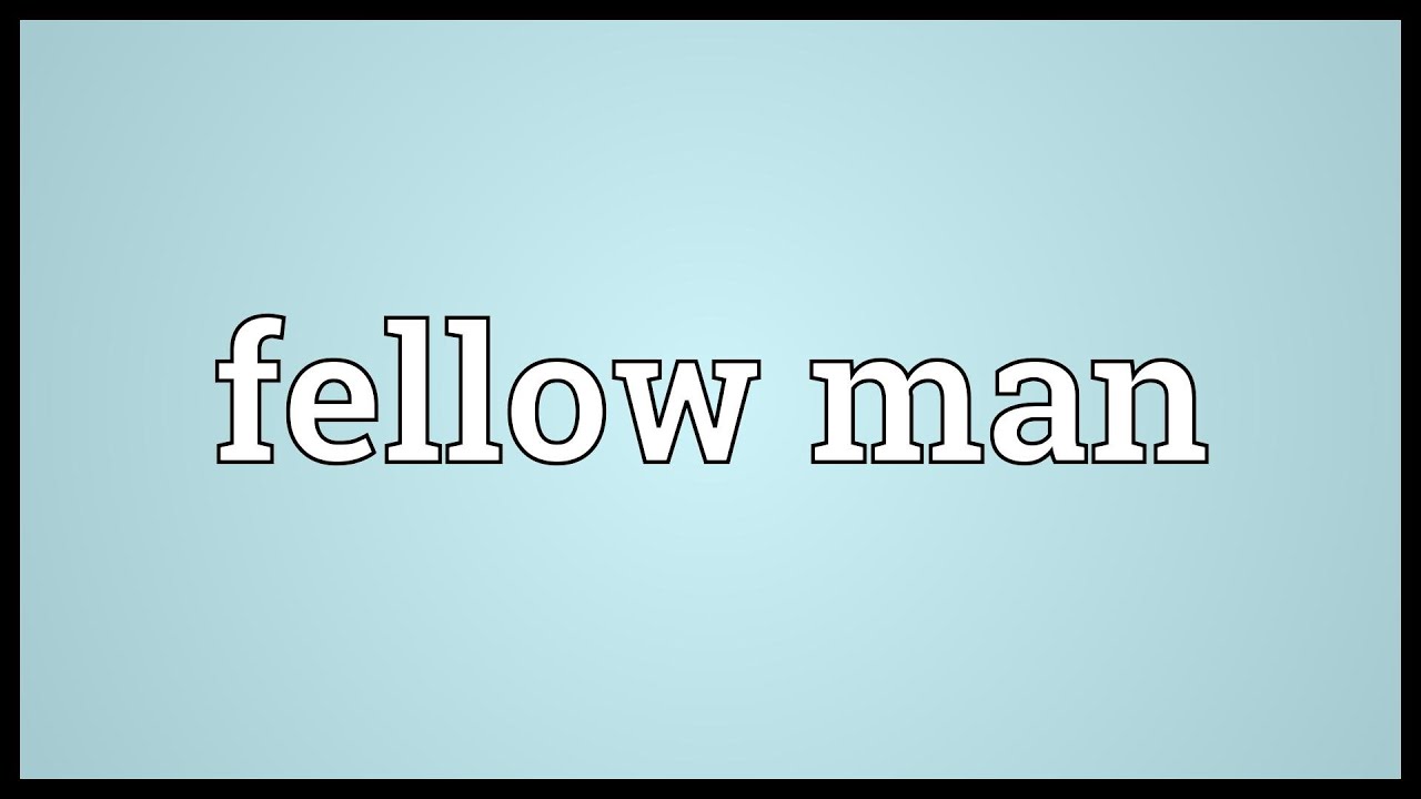 Fellow man Meaning - YouTube