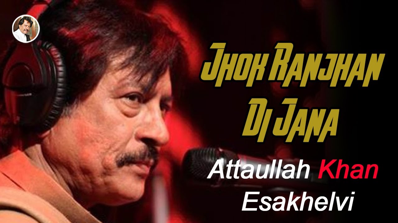 Jhok Ranjhan Di Jana | Attaullah Khan Esakhelvi - YouTube