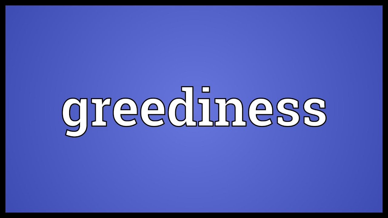 Greediness Meaning - YouTube