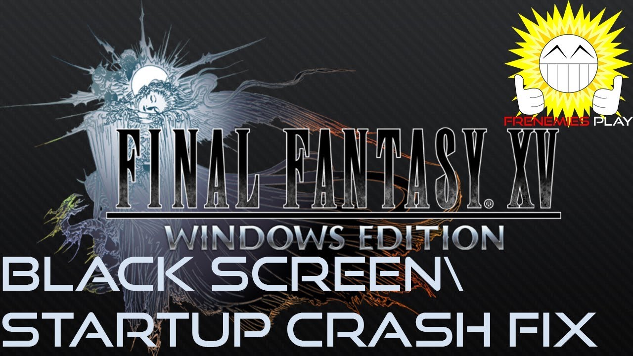 Full Version Black\Gray Startup Fixes | Final Fantasy XV Windows ...