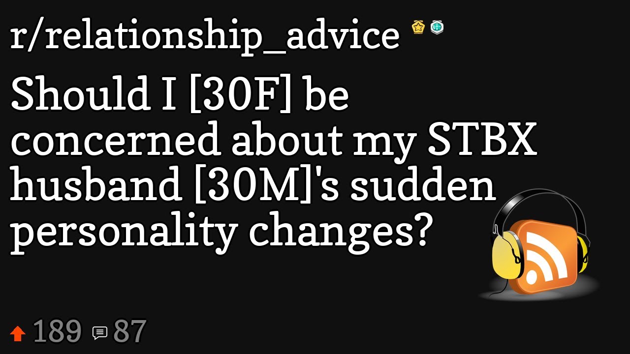 Should I [30F] be concerned about my STBX husband [30M]'s sudden ...