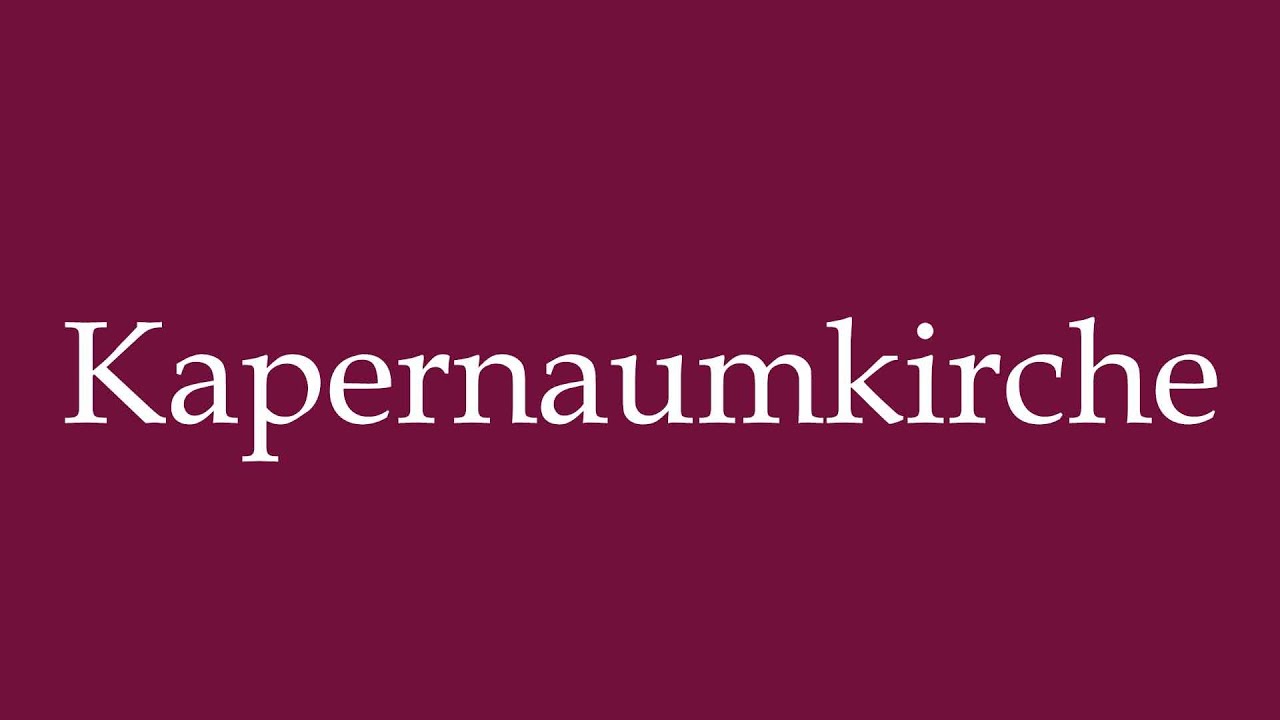 How to Pronounce ''Kapernaumkirche'' (Capernaum Church) Correctly in ...
