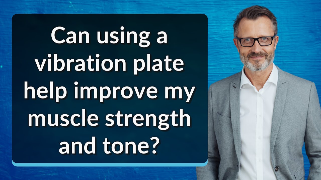 Can using a vibration plate help improve my muscle strength and tone ...