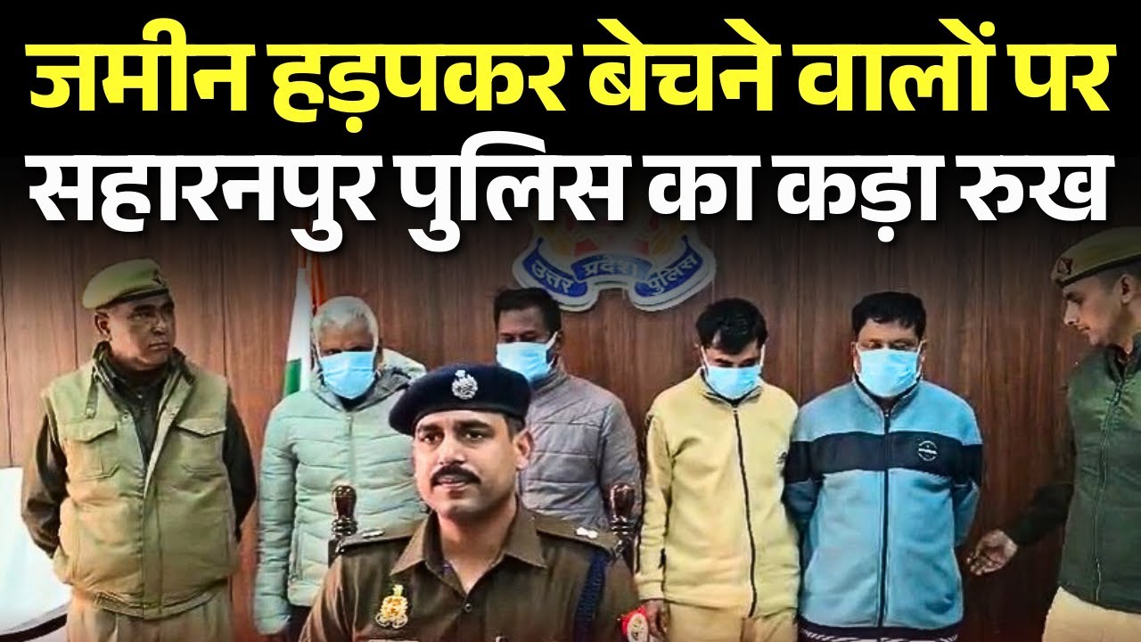 Saharanpur News: जमीन हड़पकर बेचने वालों पर सहारनपुर पुलिस का कड़ा रुख ...
