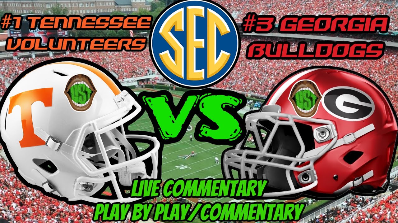 #1 TENNESSEE VOLUNTEERS VS #3 GEORGIA BULLDOGS LIVE COMMENTARY ...