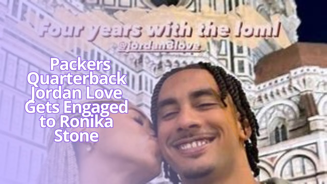 Packers Quarterback Jordan Love Gets Engaged to Ronika Stone - YouTube