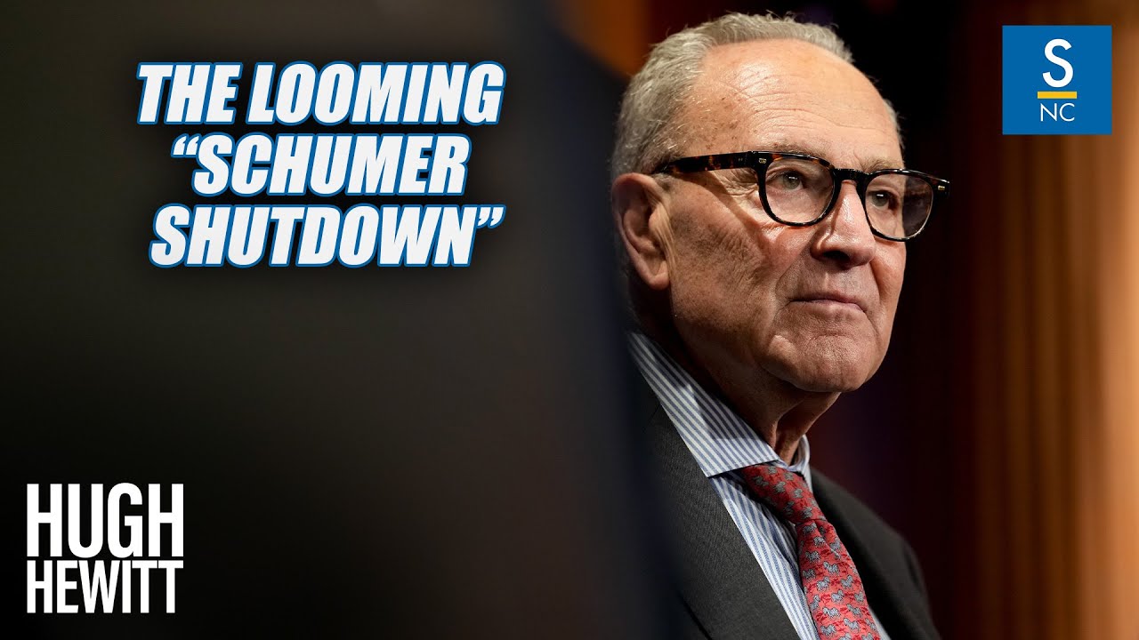 Hugh Hewitt examines the looming “Schumer Shutdown”. - YouTube