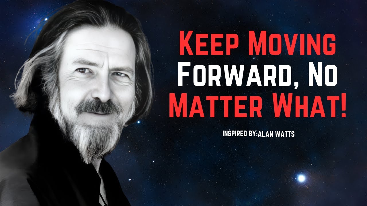 Keep Moving Forward, No Matter What! || Motivation || Alan Watts - YouTube