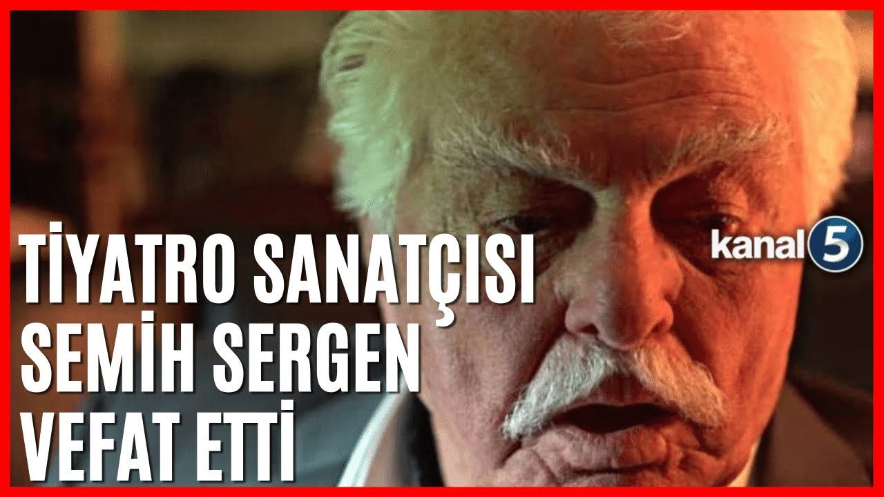 Tiyatro Sanatçısı Semih Sergen Vefat Etti - YouTube