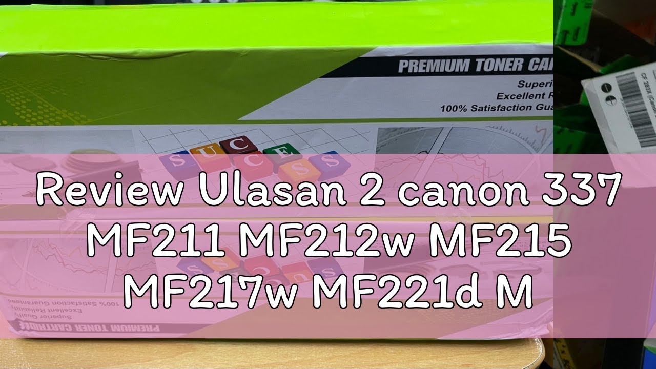 Review Ulasan 2 canon 337 MF211 MF212w MF215 MF217w MF221d MF226dn ...