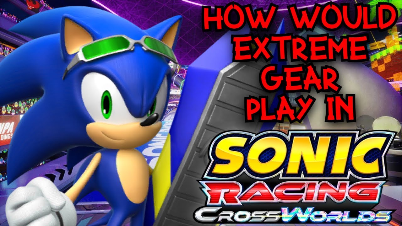 What could the Extreme Gear play like in Sonic Racing Crossworlds ...