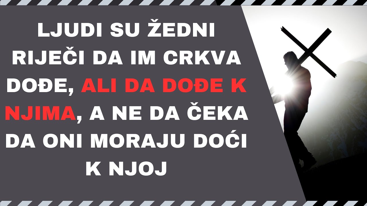 Ljudi Su Žedni Riječi Da Im Crkva Dođe, Ali Da Dođe K Njima, A Ne Da ...