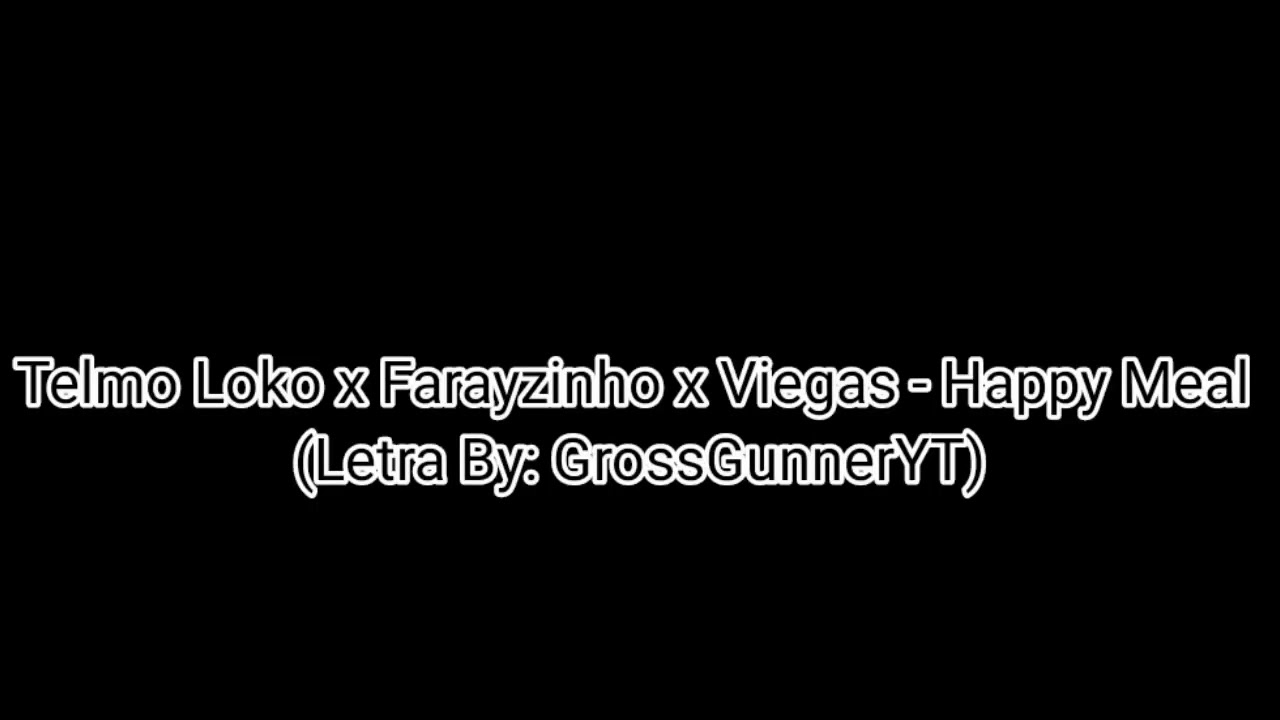 Telmo Loko x Farayzinho x Viegas - Happy Meal (Letra) By:GrossGunnerYT ...