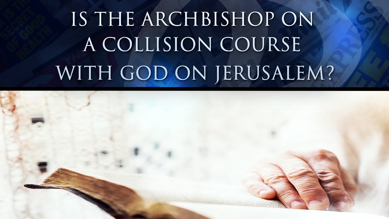 Behind The Headlines - Is the Archbishop on a collision course with God ...