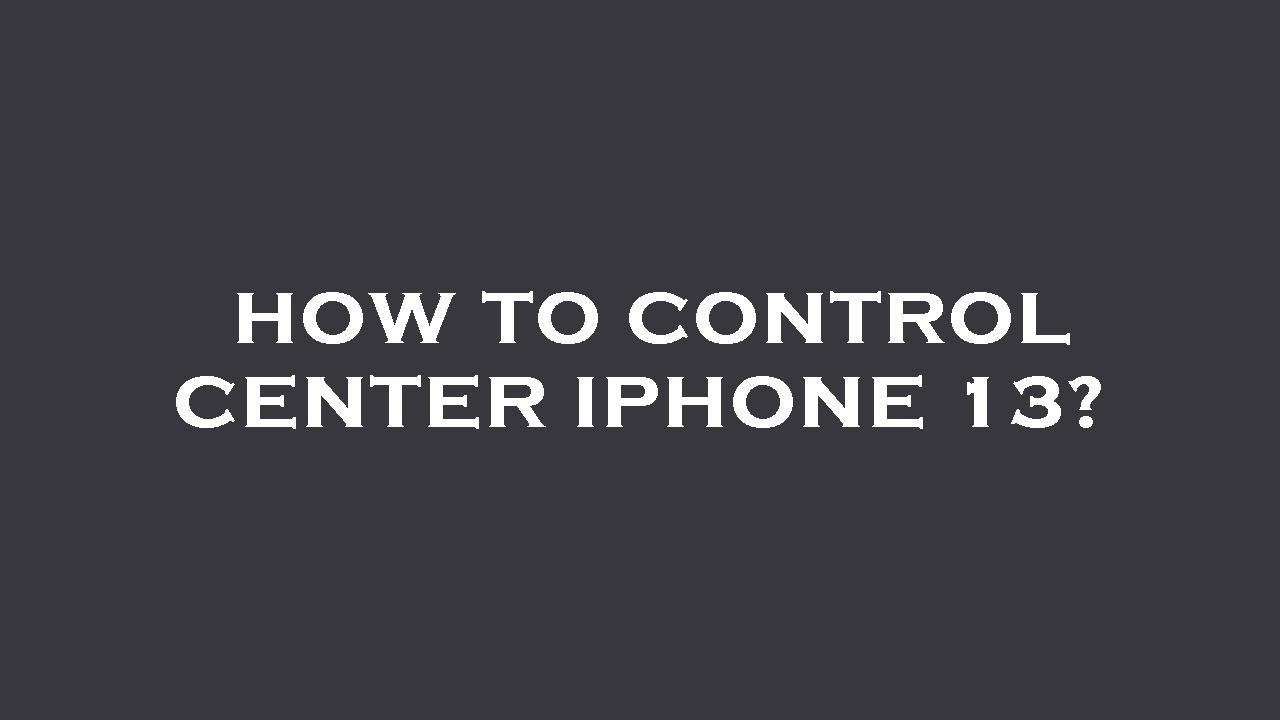 How to control center iphone 13? - YouTube