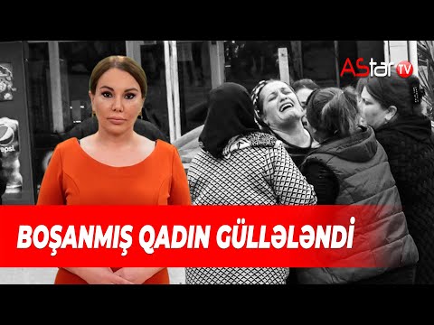AStar News #70 | Boşanmış qadın güllələndi