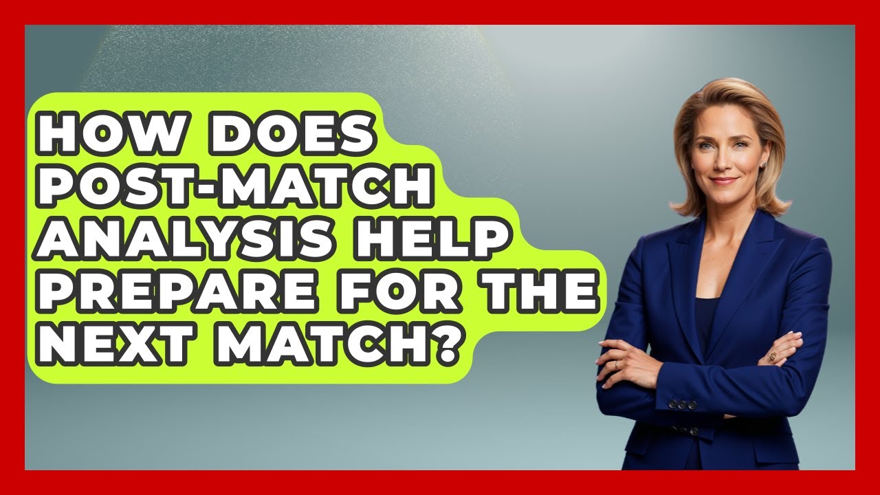 How Does Post-match Analysis Help Prepare For The Next Match? - Go-To ...