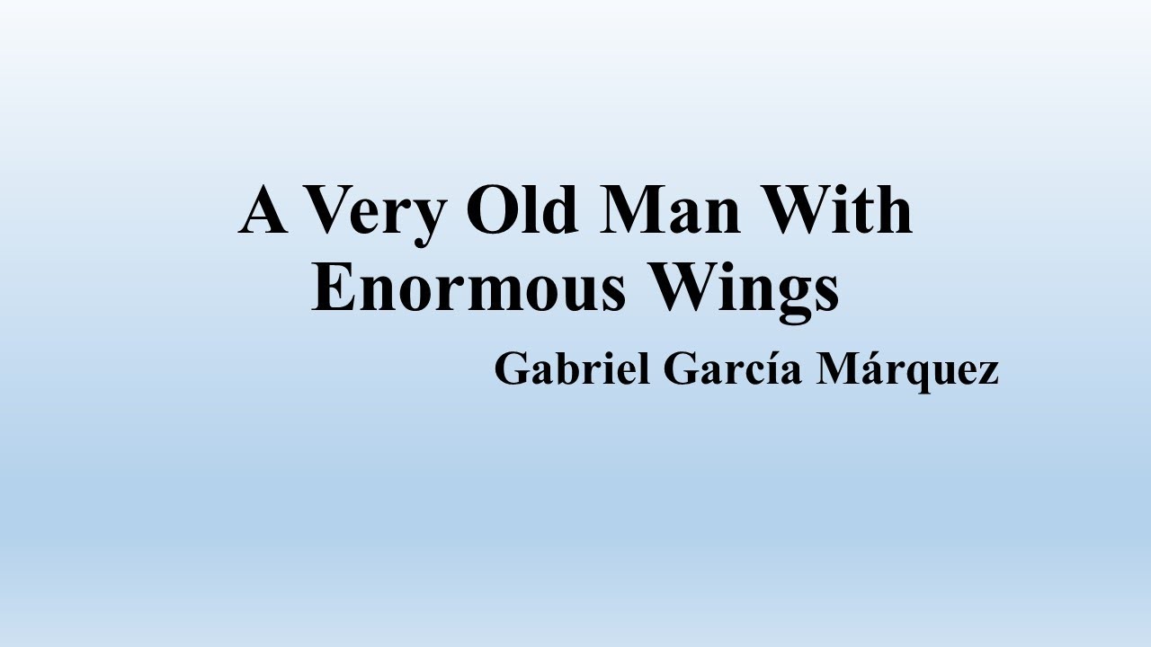 Gabriel Garcia Marquez, "An Old Man with Enormous Wings" (Summary/Notes ...