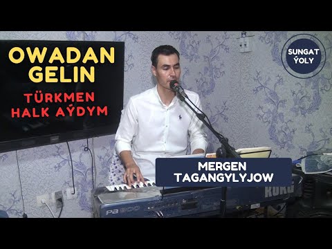 MERGEN TAGANGYLYJOW - OWADAN GELIN. TÜRKMEN AÝDYM 2023