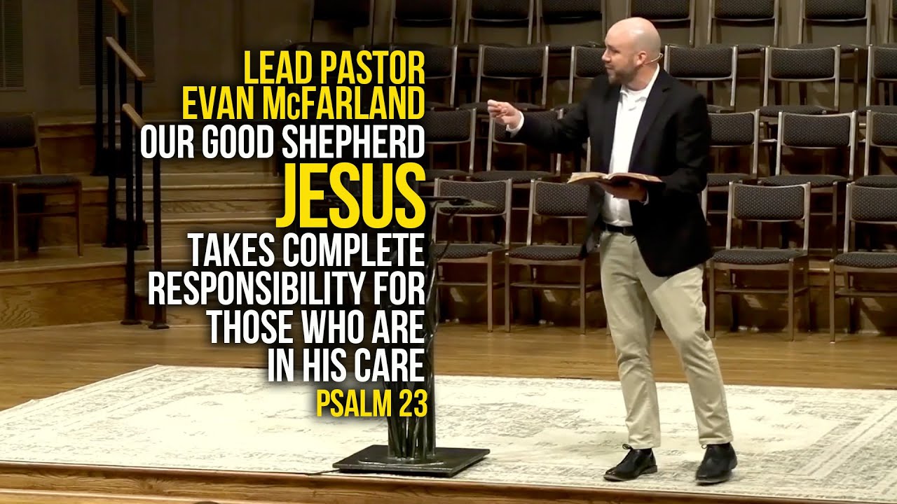 Pastor Evan McFarland - "Our Good Shepherd, Jesus, Takes Complete ...