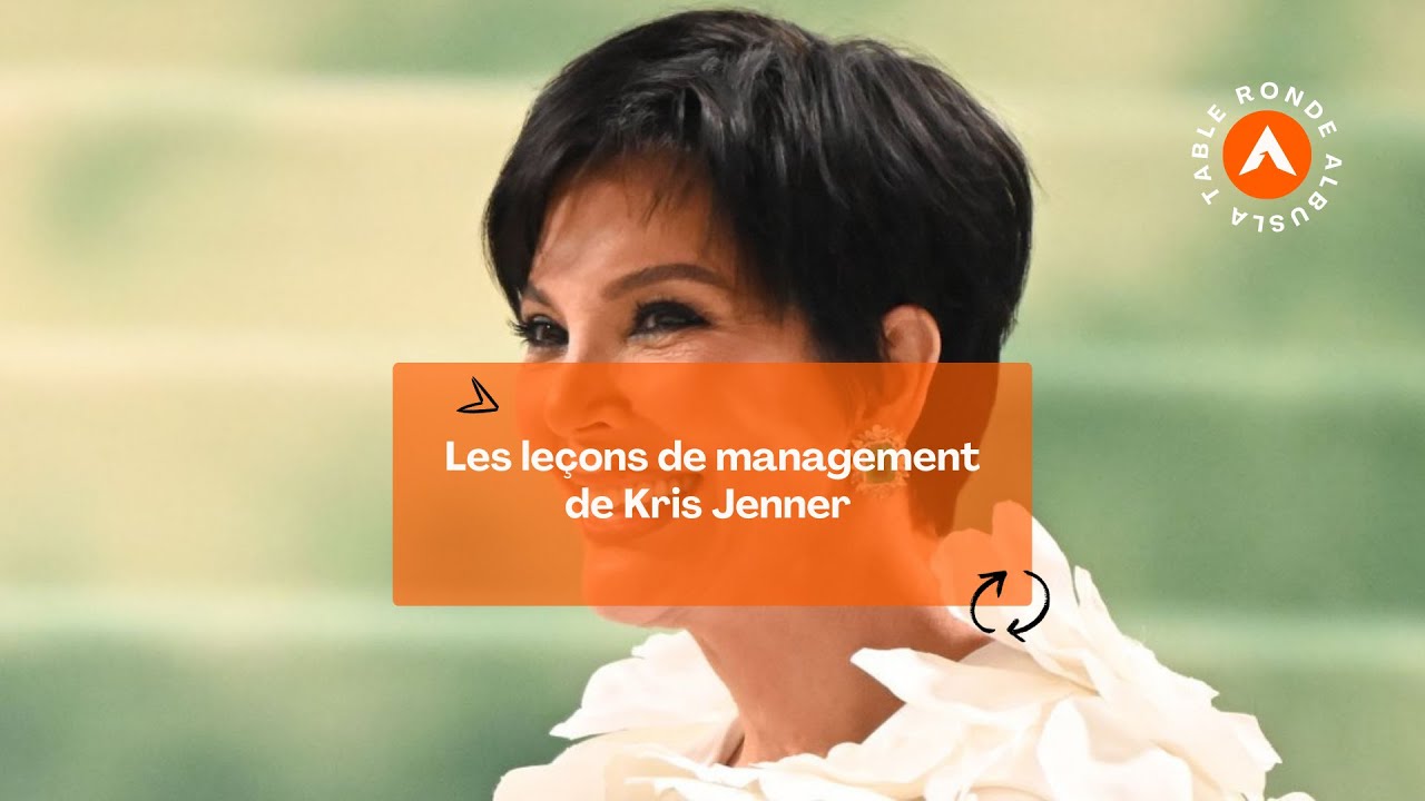 Les LEÇONS de management de KRIS JENNER (ou COMMENT tirer le MAXIMUM de ...