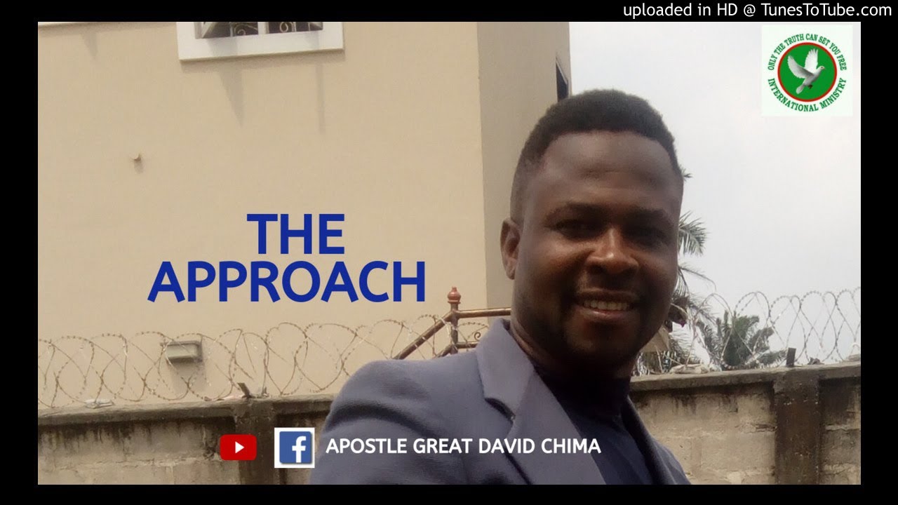 THE APPROACH BY APOSTLE GREAT DAVID CHIMA - YouTube