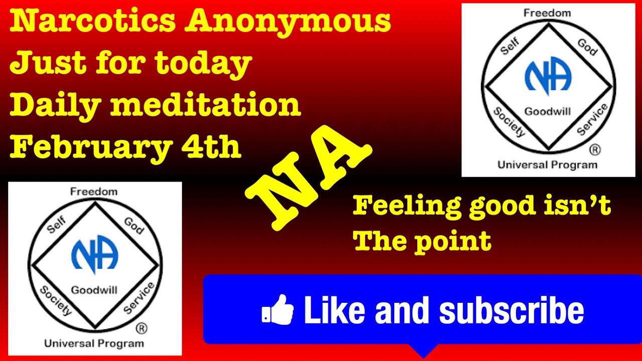 Narcotics Anonymous just for today daily meditation, February 4th (feeling good isn’t the point ...