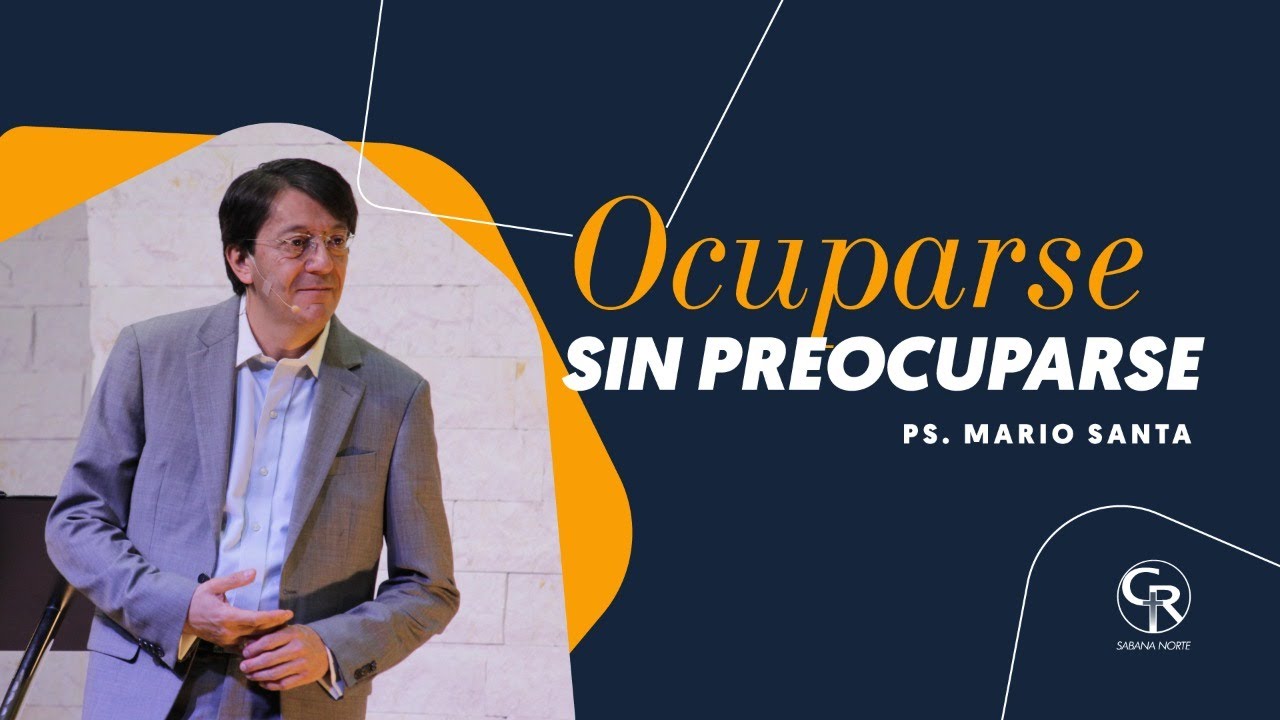 Ocuparse sin preocuparse - Pastor Mario Santa #Prédica - YouTube