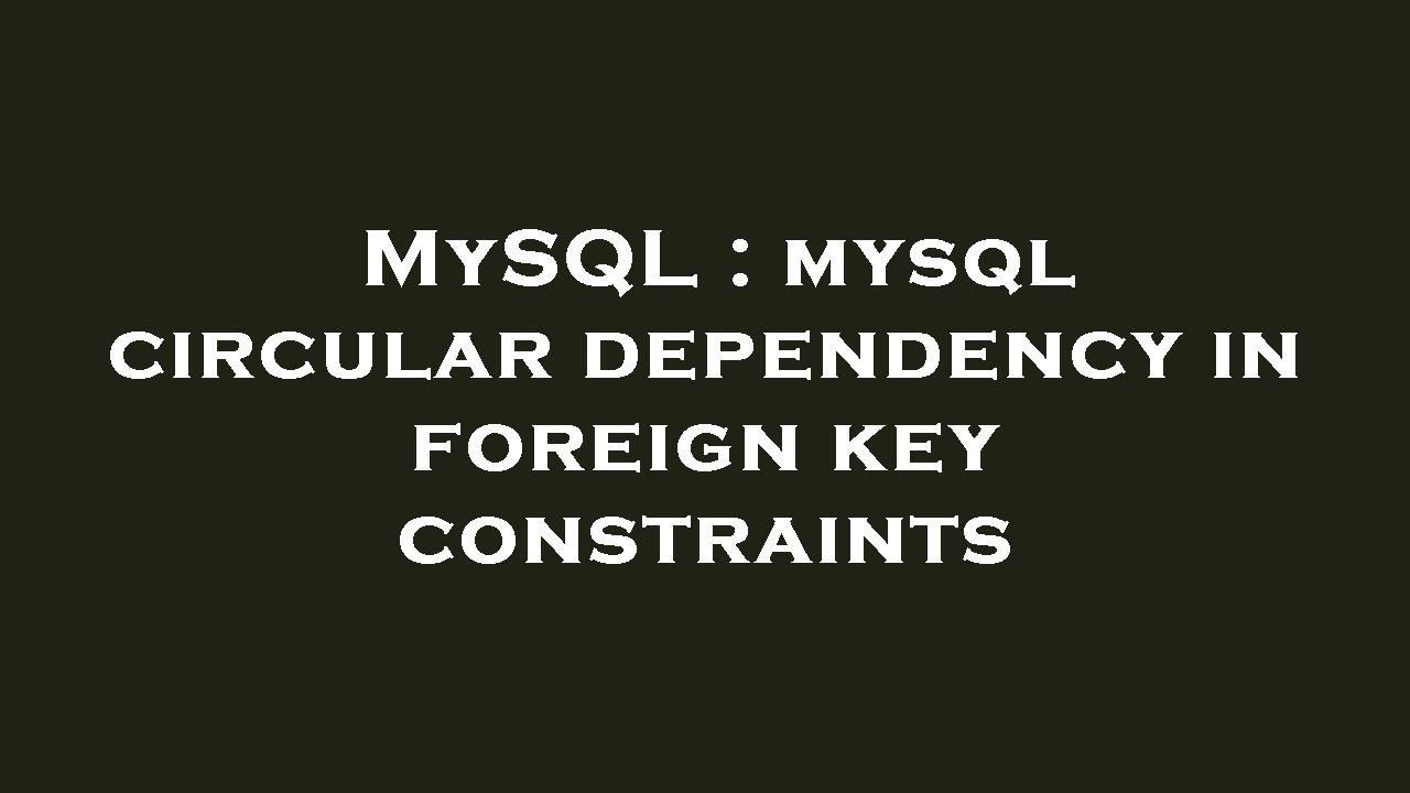 Mysql Mysql Circular Dependency In Foreign Key Constraints Youtube