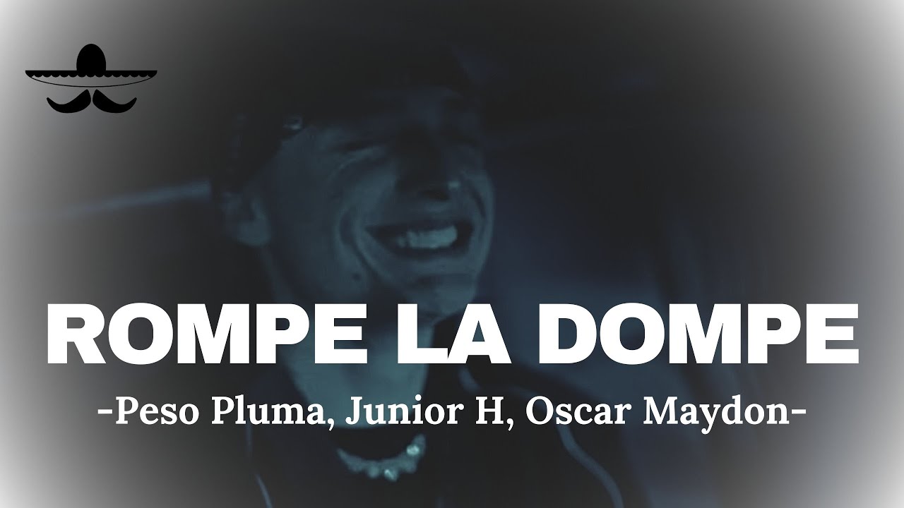 Rompe La Dompe - Peso Pluma, Junior H, Oscar Maydon (LETRA) - YouTube