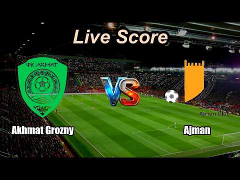 Akhmat Grozny vs Ajman Live Score | International Club Friendly