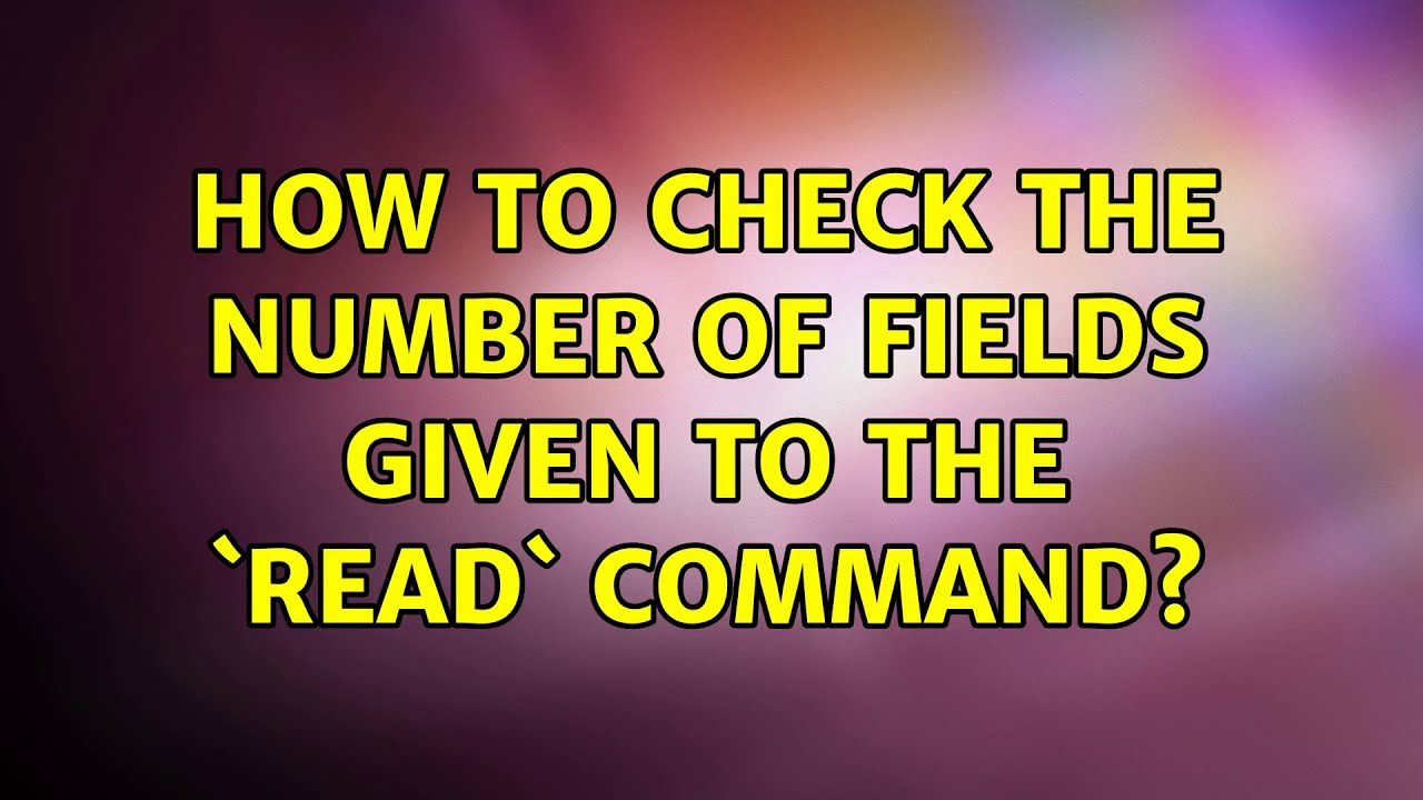 Ubuntu: How to check the number of fields given to the `read` command ...
