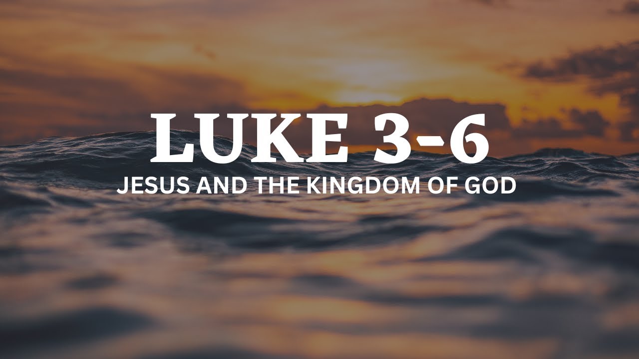 Luke 3-6: Jesus And The Kingdom Of God - YouTube