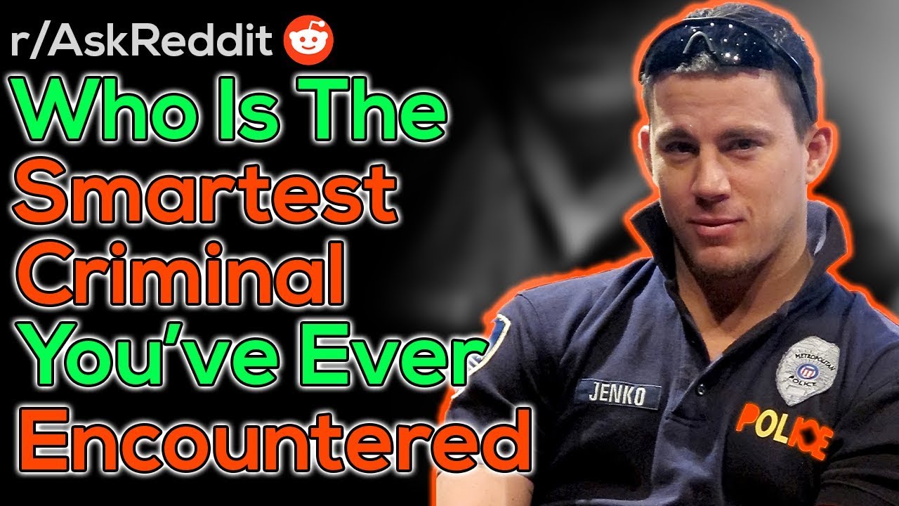 Who's The Smartest Criminal You've Encountered? (r/AskReddit Top Posts ...