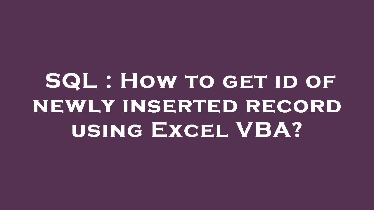 SQL How To Get Id Of Newly Inserted Record Using Excel VBA YouTube sql-how-to-get-id-of-newly-inserted-record-using-excel-vba-youtube