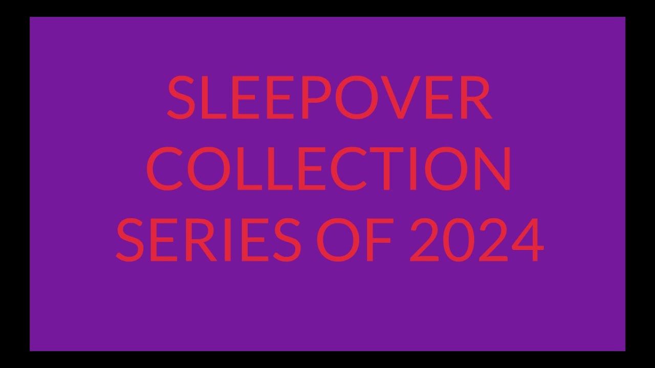 Sleepover Collection Series Of 2024 - YouTube