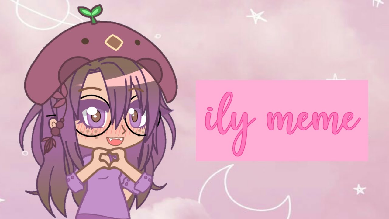 ily meme - An Original Gacha Club Meme - YouTube