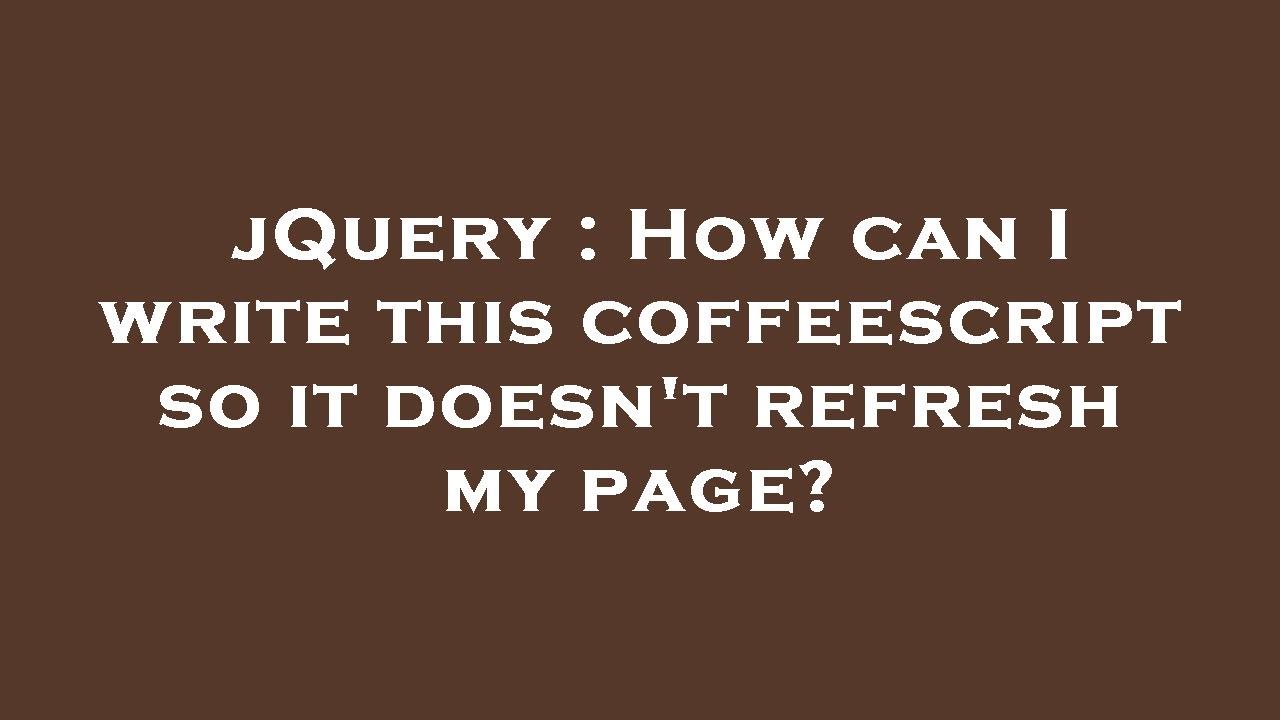 Jquery How Can I Write This Coffeescript So It Doesnt Refresh My Page Youtube