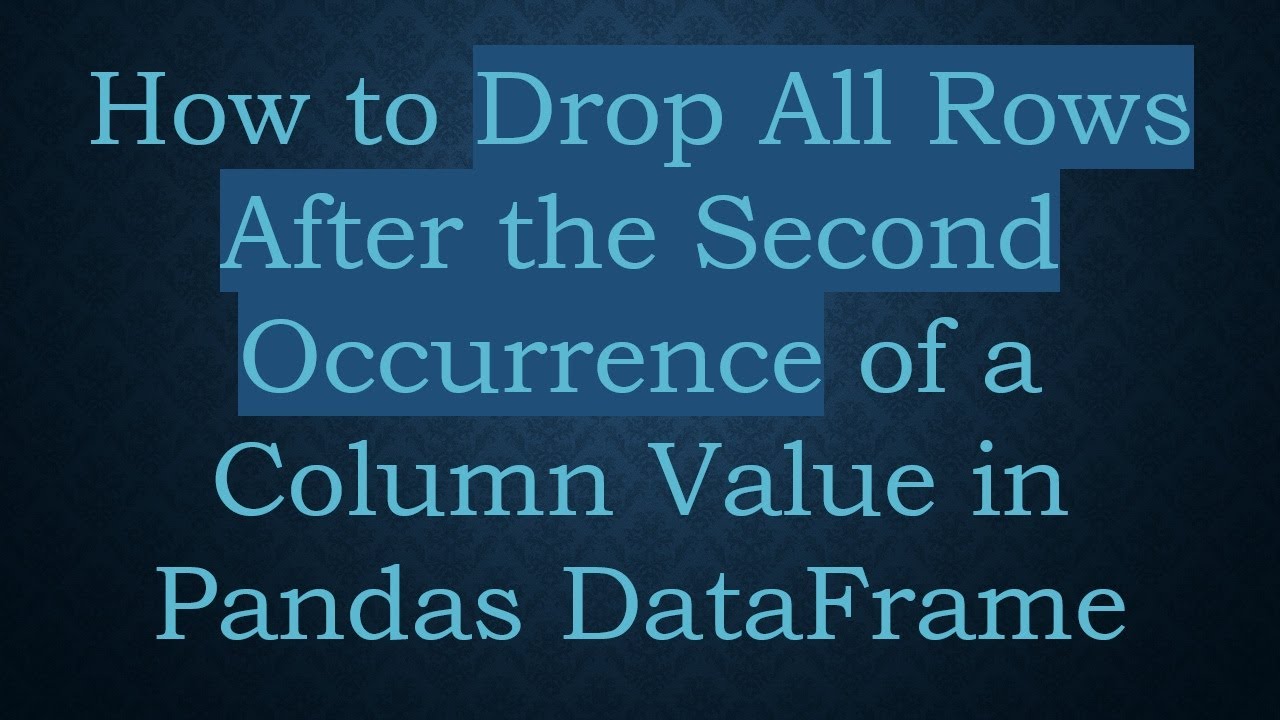 How To Drop All Rows After The Second Occurrence Of A Column Value In How To Drop All Rows After The Second Occurrence Of A Column Value In