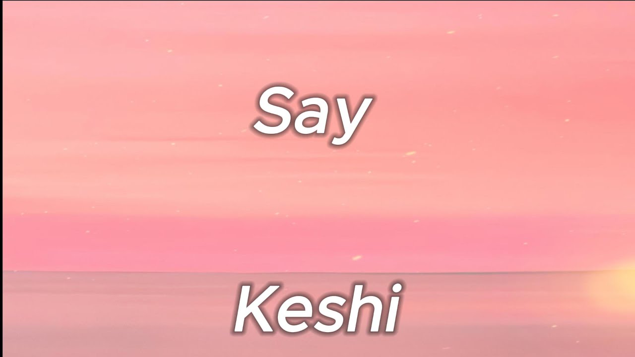 SAY - KESHI (Lyrics) - YouTube