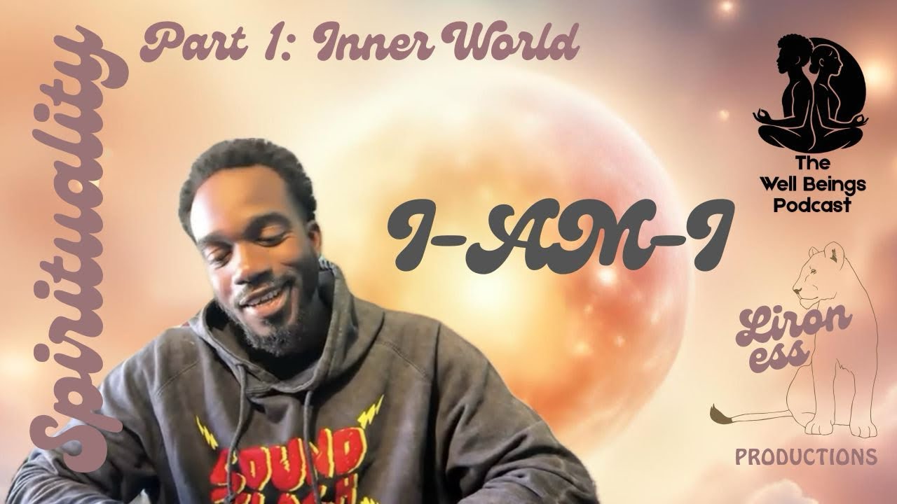 I-AM-I | Spirituality: Part 1: Inner World| The Well Beings Podcast 📿 ...