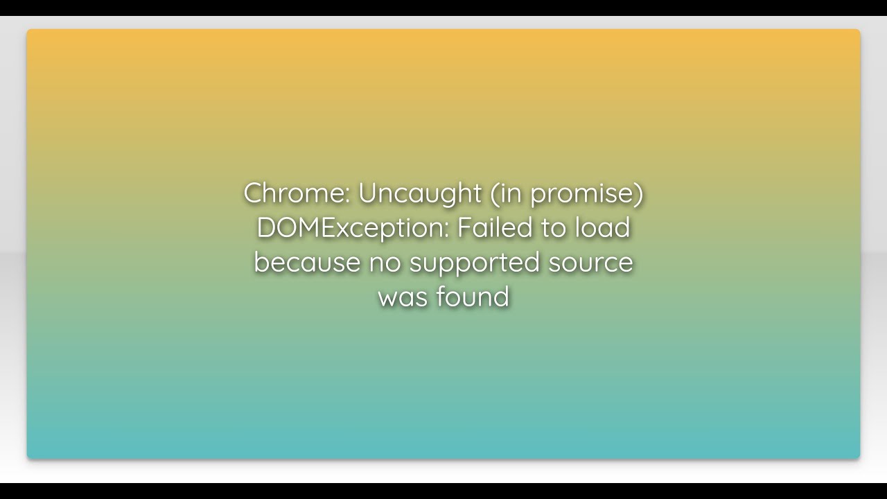 Chrome Uncaught In Promise Domexception Failed To Load Because No Supported Source Was Found