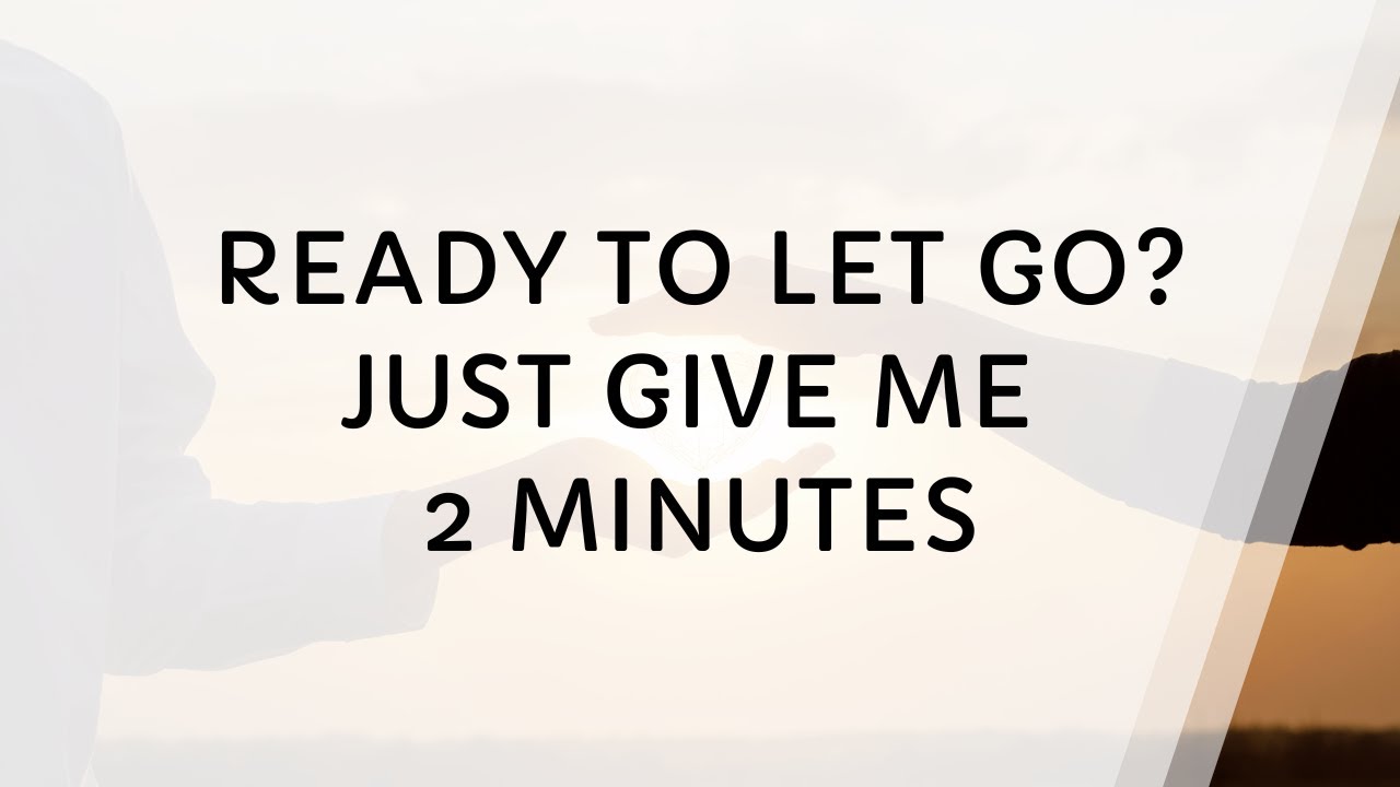 Just Give Me 2 Minutes, You'll Learn to Let Go of the Past - YouTube
