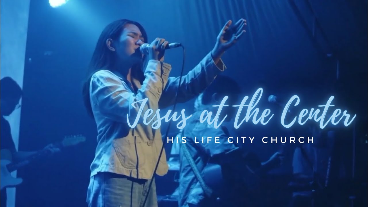 Jesus At The Center | His Life City Church - YouTube