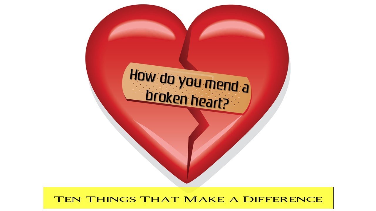 How Do You Mend A Broken Heart? Ten Things That Make A Difference - YouTube