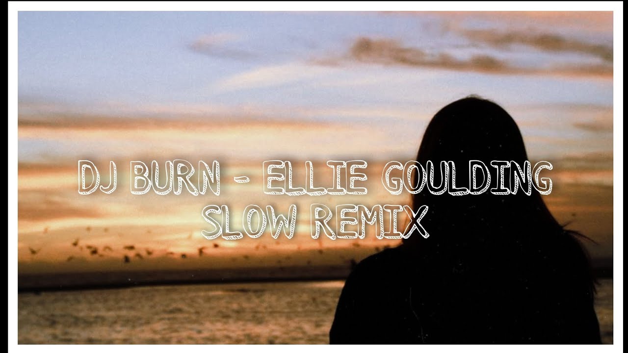 DJ BURN - ELLIE GOULDING SLOW REMIX - YouTube